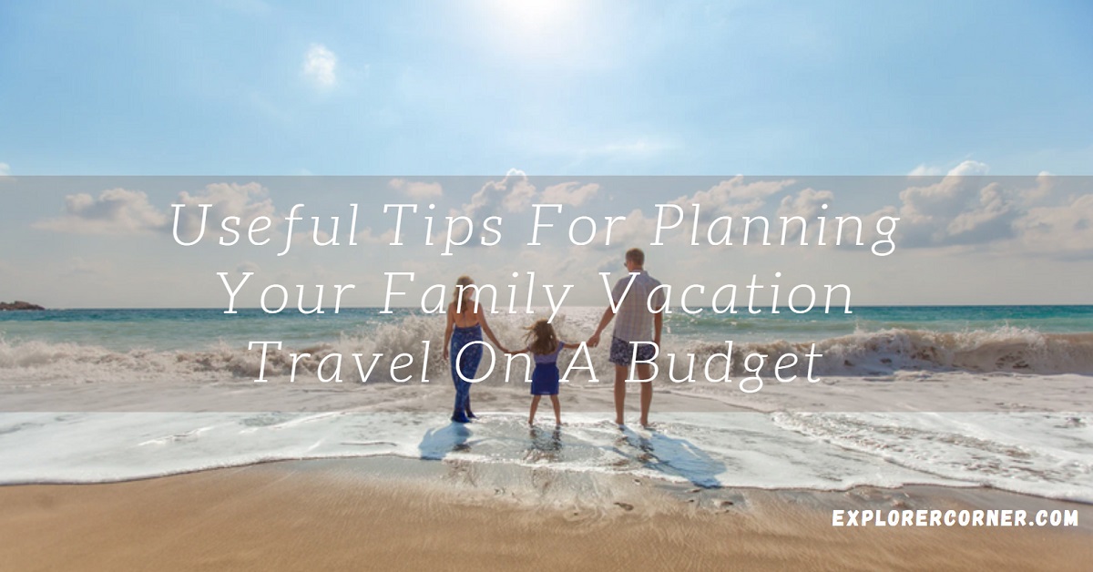 Useful Tips For Planning Your Family Vacation Travel On A Budget ...